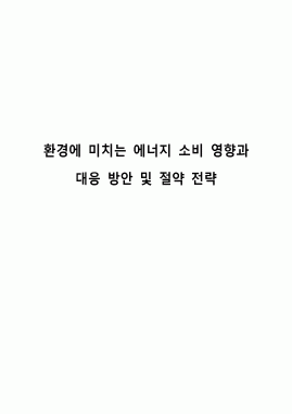 환경에 미치는 에너지 소비 영향과 대응 방안 및 절약 전략-1페이지
