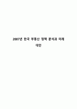 2007년 한국 부동산 정책 분석과 미래 대안-1페이지