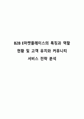 B2B E마켓플레이스의 특징과 역할 현황 및 고객 유치와 커뮤니티 서비스 전략 분석-1페이지