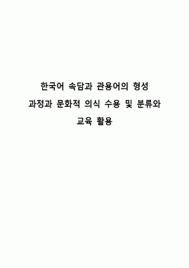 한국어 속담과 관용어의 형성 과정과 문화적 의식 수용 및 분류와 교육 활용-1페이지