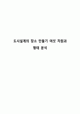 도시설계의 장소 만들기 여섯 차원과 형태 분석-1페이지