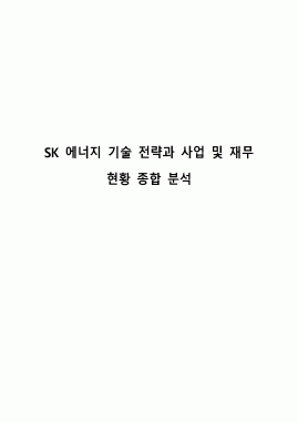 SK 에너지 기술 전략과 사업 및 재무 현황 종합 분석-1페이지