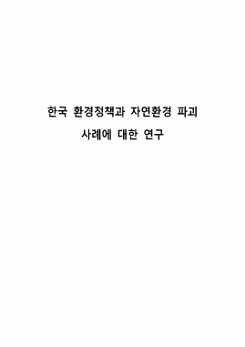 한국 환경정책과 자연환경 파괴 사례에 대한 연구-1페이지
