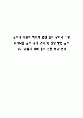 골프의 기원과 역사적 변천 골프 장비와 스윙 메커니즘 골프 경기 규칙 및 진행 방법 골프 경기 예절과 매너 골프 전문 용어 분석-1페이지