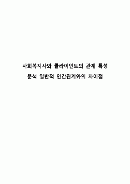 사회복지사와 클라이언트의 관계 특성 분석 일반적 인간관계와의 차이점-1페이지