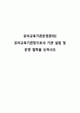 유아교육기관운영관리C 유아교육기관장으로서 기관 설립 및 운영 철학을 논하시오-1페이지