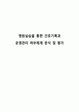 병원실습을 통한 간호기록과 운영관리 하부체계 분석 및 평가-1페이지