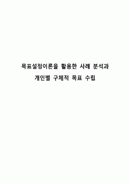 목표설정이론을 활용한 사례 분석과 개인별 구체적 목표 수립-1페이지