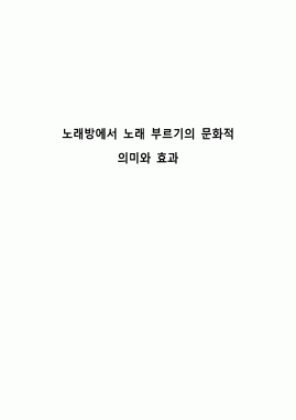 노래방에서 노래 부르기의 문화적 의미와 효과-1페이지