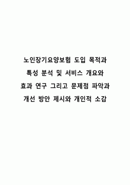 노인장기요양보험 도입 목적과 특성 분석 및 서비스 개요와 효과 연구 그리고 문제점 파악과 개선 방안 제시와 개인적 소감-1페이지