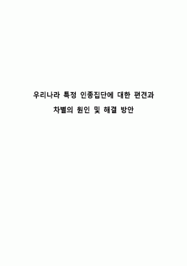 우리나라 특정 인종집단에 대한 편견과 차별의 원인 및 해결 방안-1페이지
