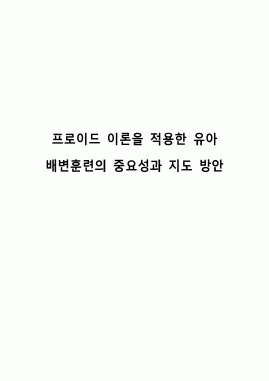 프로이드 이론을 적용한 유아 배변훈련의 중요성과 지도 방안-1페이지