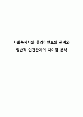 사회복지사와 클라이언트의 관계와 일반적 인간관계의 차이점 분석-1페이지