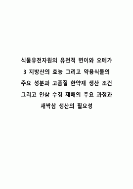 식물유전자원의 유전적 변이와 오메가 3 지방산의 효능 그리고 약용식물의 주요 성분과 고품질 한약재 생산 조건 그리고 인삼 수경 재배의 주요 과정과 새싹삼 생산의 필요성-1페이지