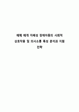 매체 매개 자폐성 장애아동의 사회적 상호작용 및 의사소통 특성 분석과 지원 전략-1페이지