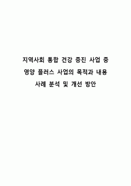 지역사회 통합 건강 증진 사업 중 영양 플러스 사업의 목적과 내용 사례 분석 및 개선 방안-1페이지