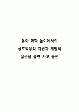 유아 과학 놀이에서의 상호작용적 지원과 개방적 질문을 통한 사고 증진-1페이지