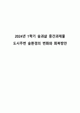 2024년 1학기 숲과삶 중간과제물 도시주변 숲환경의 변화와 회복방안-1페이지