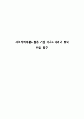 지역사회재활시설론 기반 커뮤니티케어 정책 방향 탐구-1페이지