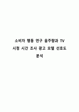 소비자 행동 연구 음주량과 TV 시청 시간 조사 광고 모델 선호도 분석-1페이지