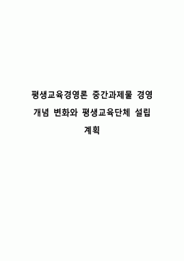평생교육경영론 중간과제물 경영 개념 변화와 평생교육단체 설립 계획-1페이지