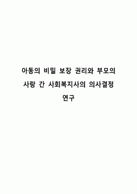 아동의 비밀 보장 권리와 부모의 사랑 간 사회복지사의 의사결정 연구-1페이지