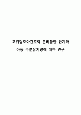 고위험모아간호학 분리불안 단계와 아동 수분유지량에 대한 연구-1페이지