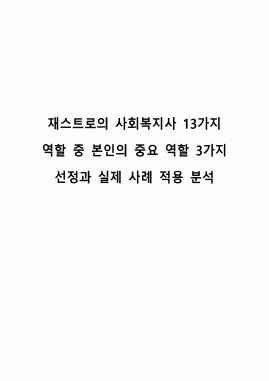 재스트로의 사회복지사 13가지 역할 중 본인의 중요 역할 3가지 선정과 실제 사례 적용 분석-1페이지
