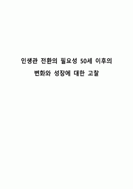 인생관 전환의 필요성 50세 이후의 변화와 성장에 대한 고찰-1페이지
