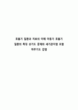 호흡기 질환과 치료의 이해 아동기 호흡기 질환의 특징 상기도 문제와 세기관지염 포함 하부기도 감염-1페이지