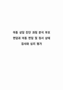 아동 상담 진단 과정 분석 부모 면담과 아동 면담 및 정서 상태 검사와 심리 평가-1페이지
