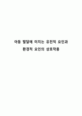 아동 발달에 미치는 유전적 요인과 환경적 요인의 상호작용-1페이지