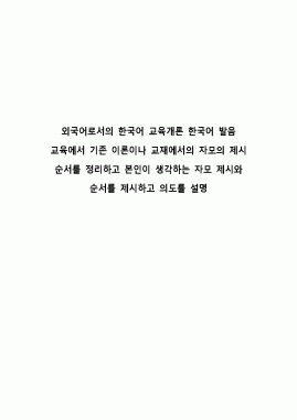 외국어로서의 한국어 교육개론 한국어 발음 교육에서 기존 이론이나 교재에서의 자모의 제시 순서를 정리하고 본인이 생각하는 자모 제시와 순서를 제시하고 의도를 설명-1페이지