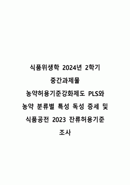 식품위생학 2024년 2학기 중간과제물 농약허용기준강화제도 PLS와 농약 분류별 특성 독성 증세 및 식품공전 2023 잔류허용기준 조사-1페이지
