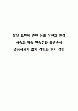 발달 요인에 관한 논의 유전과 환경 성숙과 학습 연속성과 불연속성 결정적시기 초기 경험과 후기 경험-1페이지