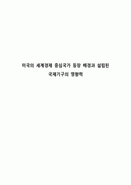 미국의 세계경제 중심국가 등장 배경과 설립된 국제기구의 영향력-1페이지