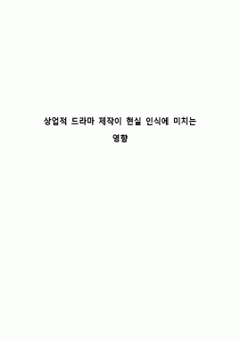 상업적 드라마 제작이 현실 인식에 미치는 영향-1페이지