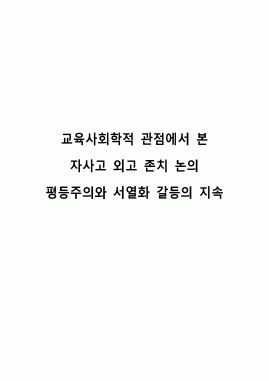 교육사회학적 관점에서 본 자사고 외고 존치 논의 평등주의와 서열화 갈등의 지속-1페이지