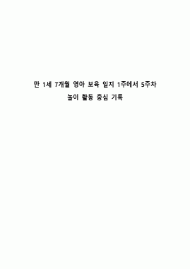 만 1세 7개월 영아 보육 일지 1주에서 5주차 놀이 활동 중심 기록-1페이지