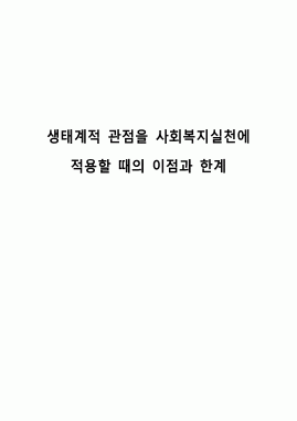 생태계적 관점을 사회복지실천에 적용할 때의 이점과 한계-1페이지