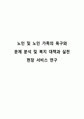 노인 및 노인 가족의 욕구와 문제 분석 및 복지 대책과 실천 현장 서비스 연구-1페이지