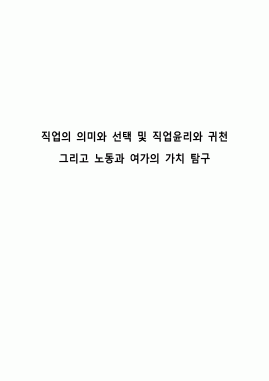 직업의 의미와 선택 및 직업윤리와 귀천 그리고 노동과 여가의 가치 탐구-1페이지