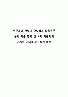 우주개발 산업의 중요성과 항공우주 군사 기술 협력 및 국제 기관과의 연계와 기대효과와 장기 비전-1페이지