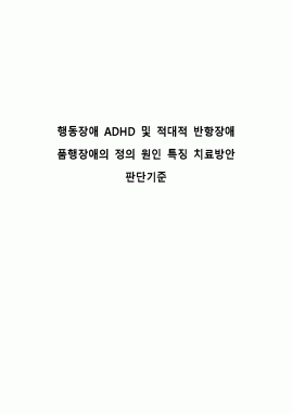 행동장애 ADHD 및 적대적 반항장애 품행장애의 정의 원인 특징 치료방안 판단기준-1페이지