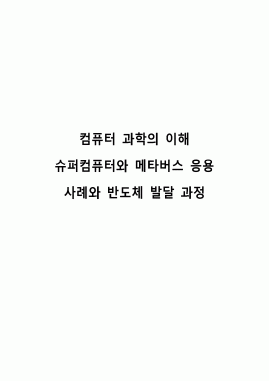 컴퓨터 과학의 이해 슈퍼컴퓨터와 메타버스 응용 사례와 반도체 발달 과정-1페이지