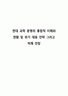현대 과학 문명의 통합적 이해와 현황 및 위기 대응 전략 그리고 미래 전망-1페이지