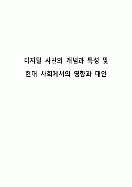 디지털 사진의 개념과 특성 및 현대 사회에서의 영향과 대안-1페이지