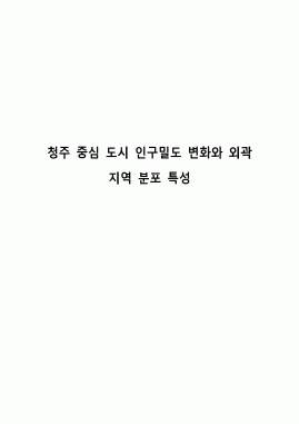 청주 중심 도시 인구밀도 변화와 외곽 지역 분포 특성-1페이지