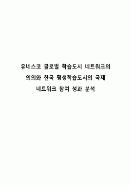 유네스코 글로벌 학습도시 네트워크의 의의와 한국 평생학습도시의 국제 네트워크 참여 성과 분석-1페이지