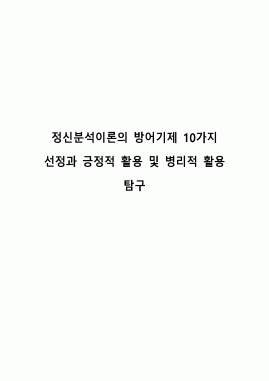 정신분석이론의 방어기제 10가지 선정과 긍정적 활용 및 병리적 활용 탐구-1페이지